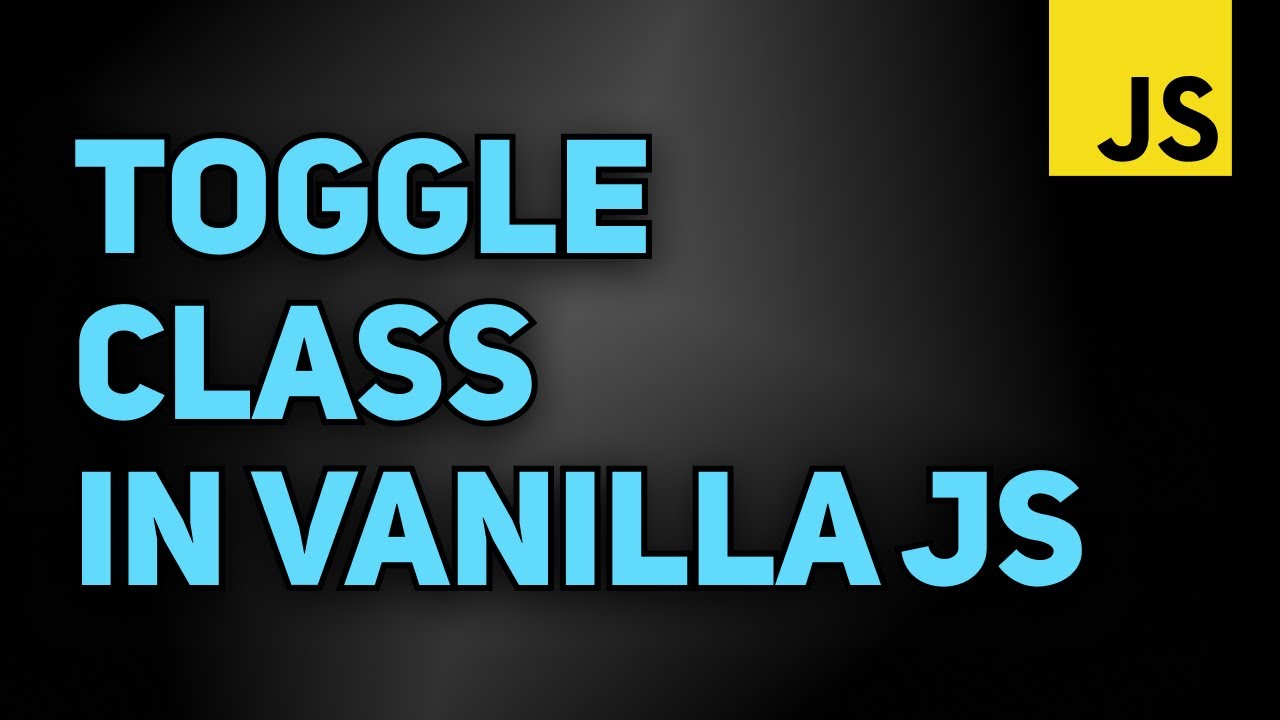 Toggle Class In Vanilla Javascript Youtube