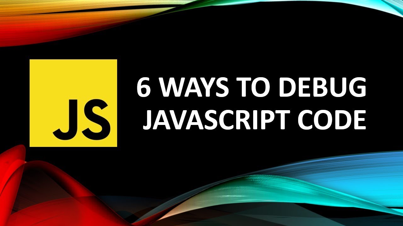 6 Ways To Debug The Javascript Code Youtube