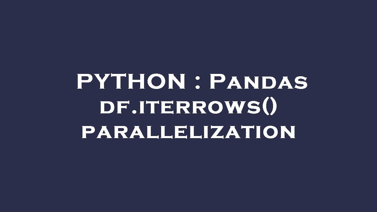 Python Pandas Df Iterrows Parallelization Youtube