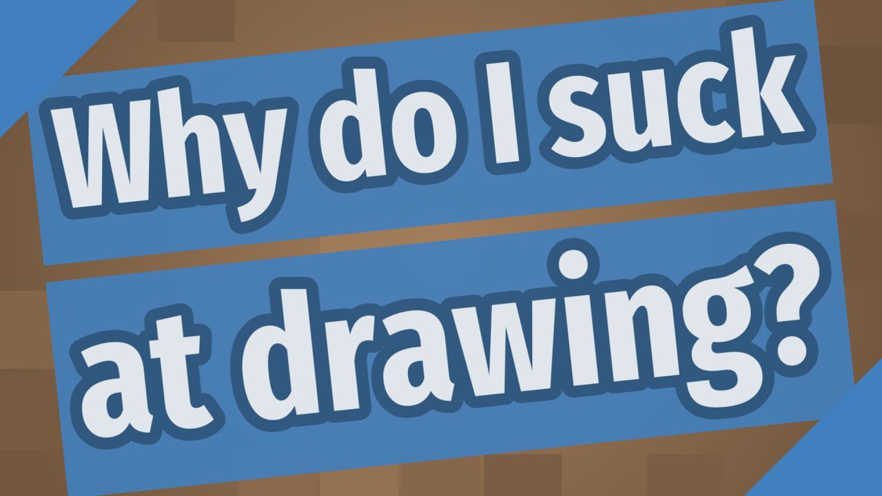 Why Do I Suck At Drawing Youtube
