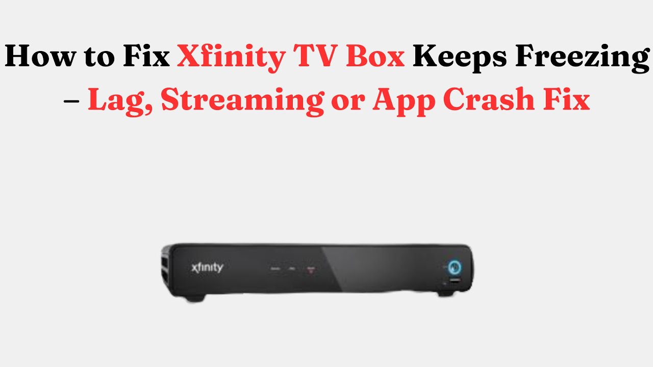 How To Fix Xfinity Tv Box Keeps Freezing Lag Streaming Or App Crash