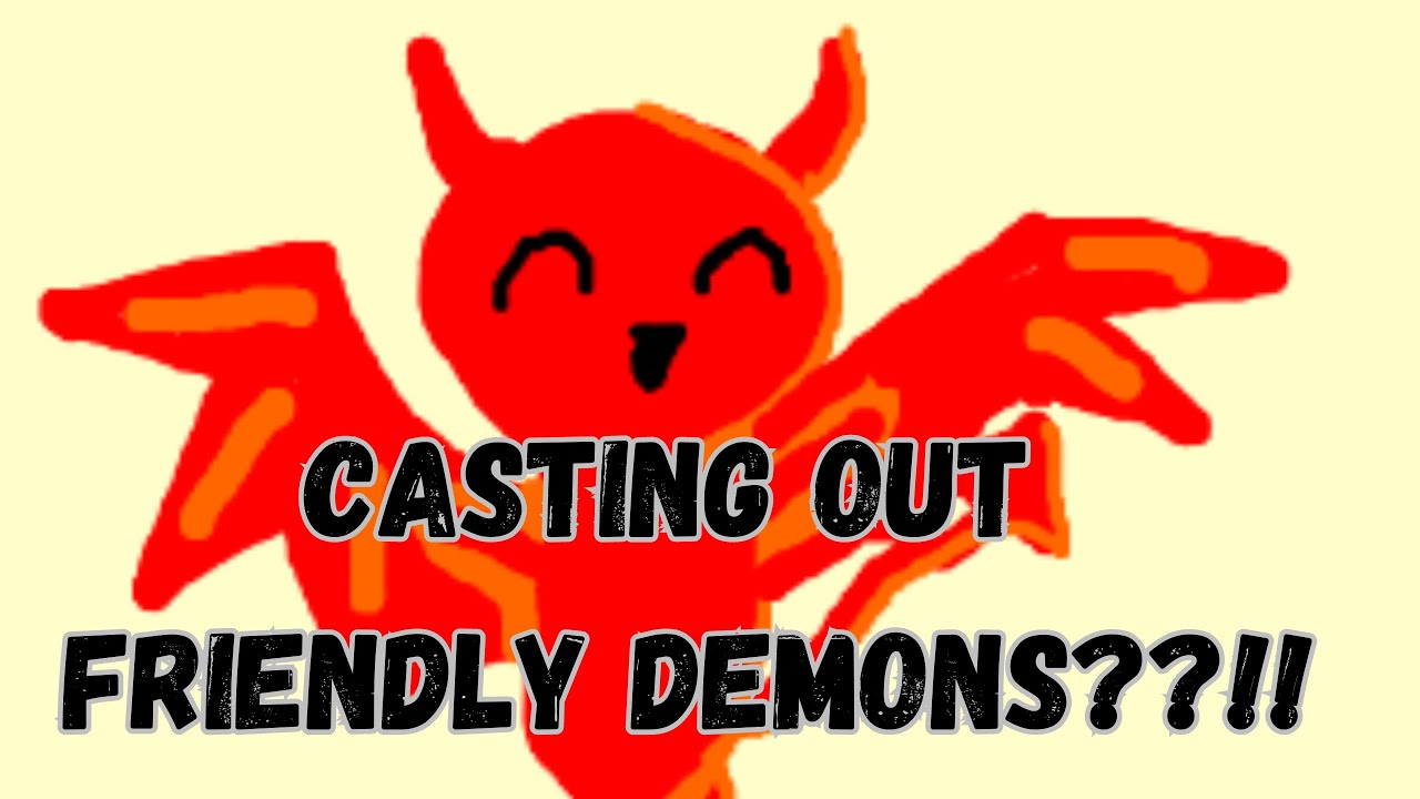 Casting Out Friendly Demons Youtube