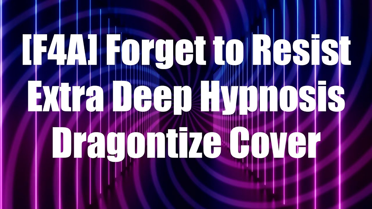 F4a Forget To Resist Extra Deep Hypnosis Dragontize Cover Youtube