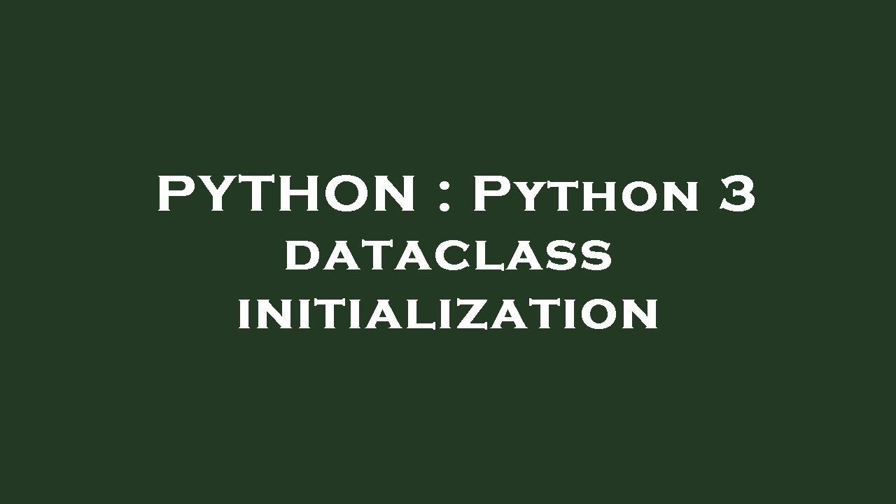 Python Python 3 Dataclass Initialization Youtube