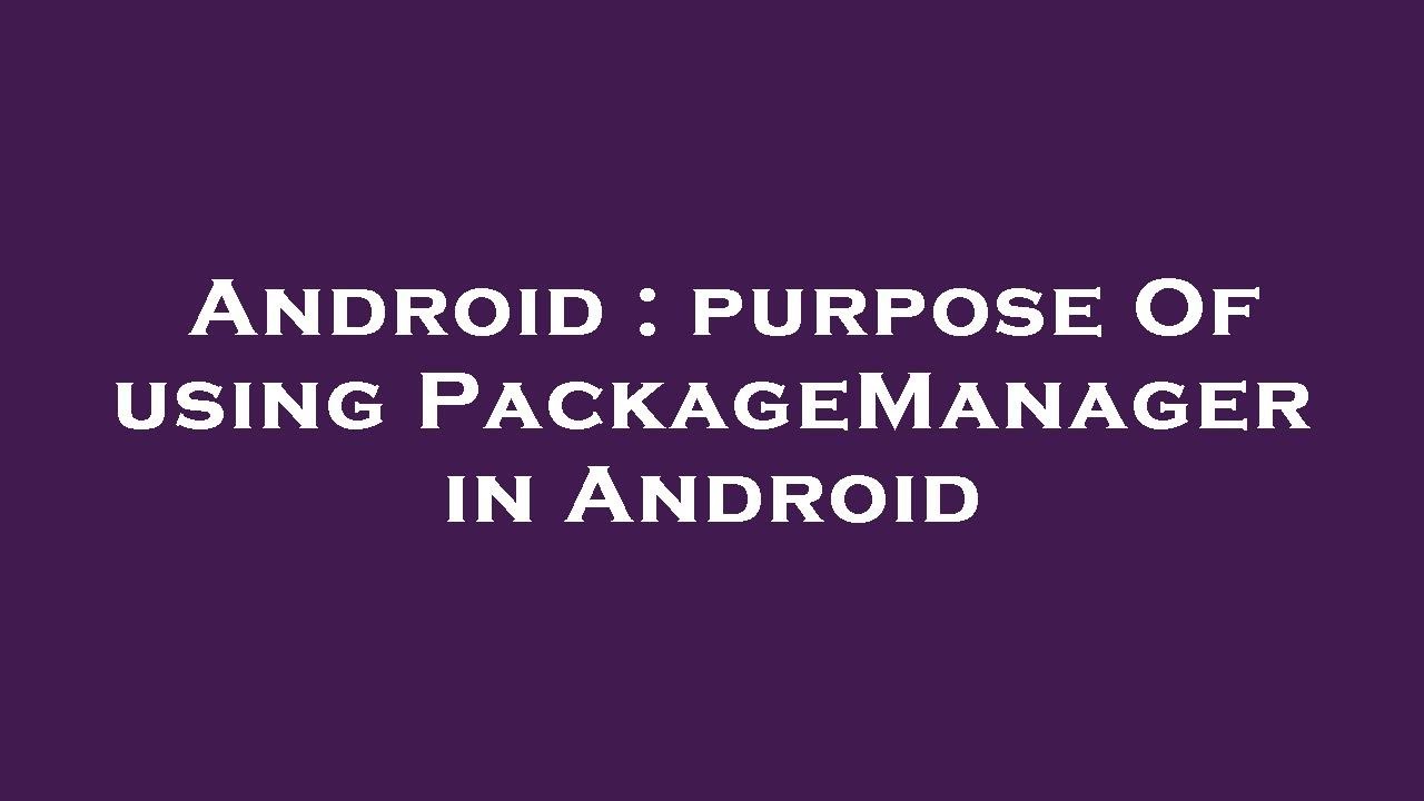 Android Purpose Of Using Packagemanager In Android Youtube
