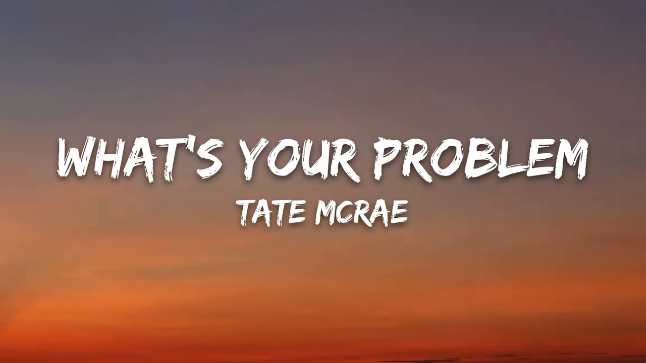 Tate Mcrae What S Your Problem Lyrics Youtube