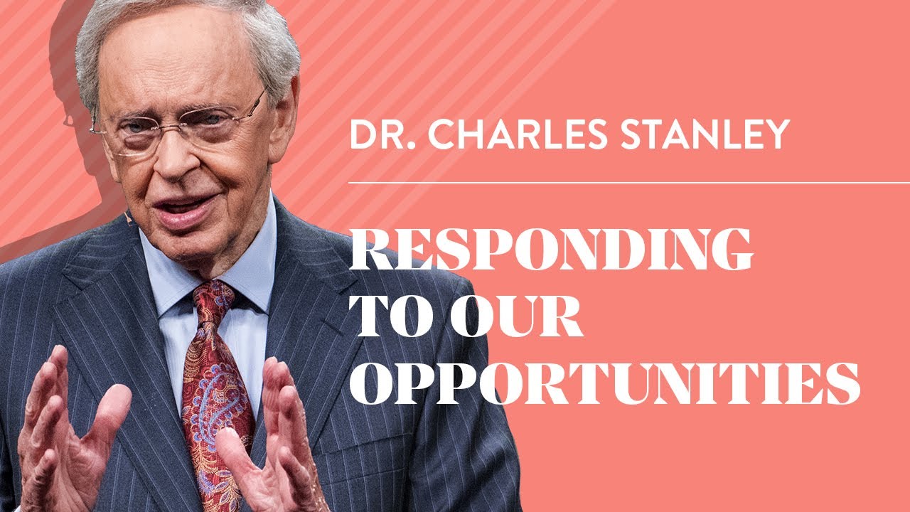Responding To Our Opportunities Dr Charles Stanley Youtube