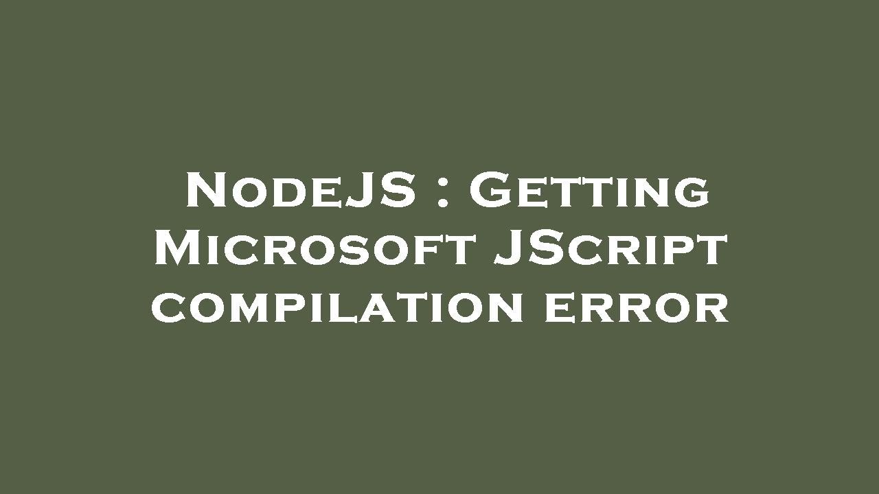 Nodejs Getting Microsoft Jscript Compilation Error Youtube