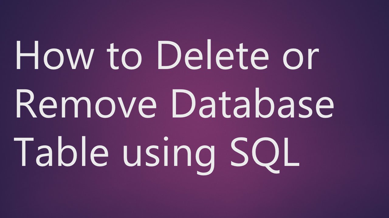 Learn How To Delete Or Remove Database Table Using Sql Youtube