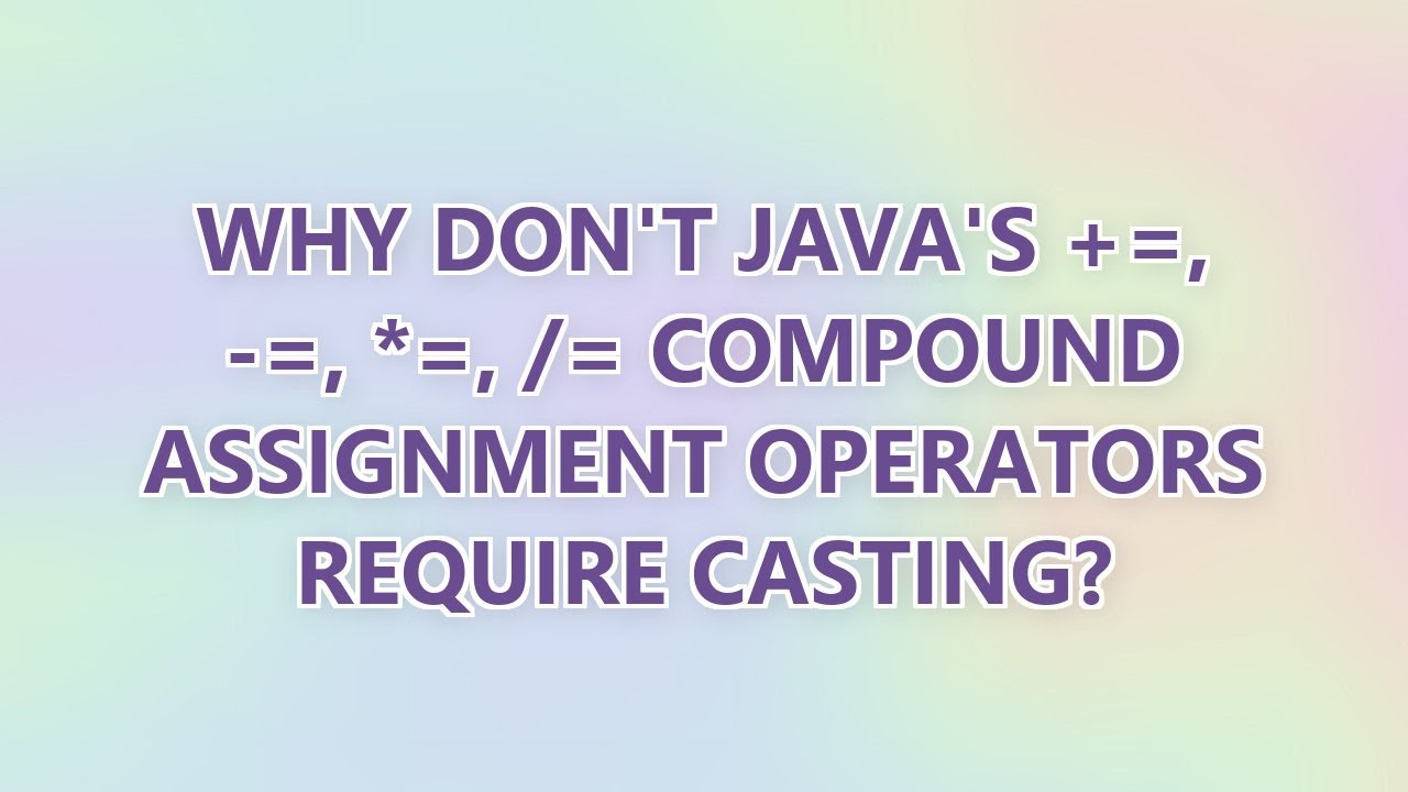 Why Don T Java S Compound Assignment Operators Require