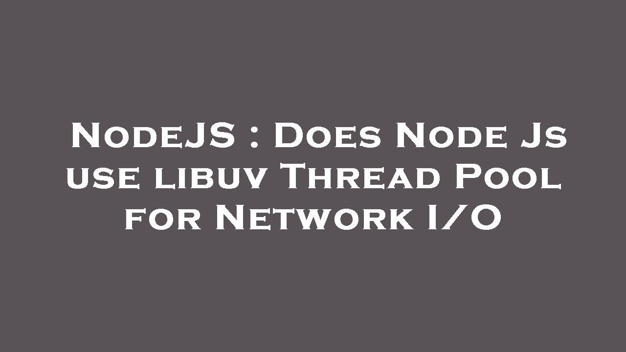 Nodejs Does Node Js Use Libuv Thread Pool For Network I O Youtube