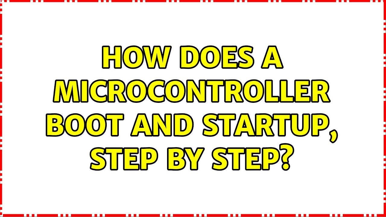 How Does A Microcontroller Boot And Startup Step By Step 3 Solutions
