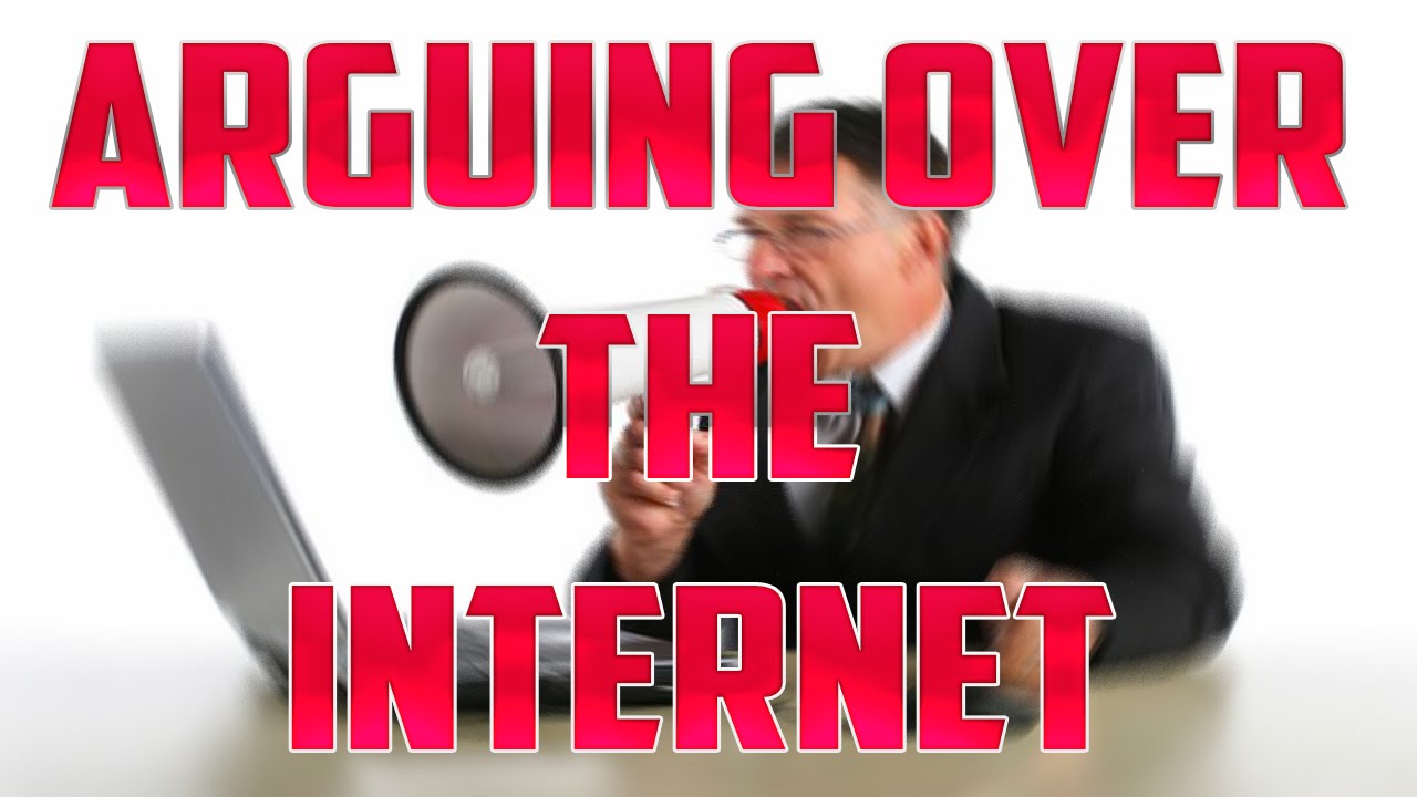 Arguing Over The Internet Youtube