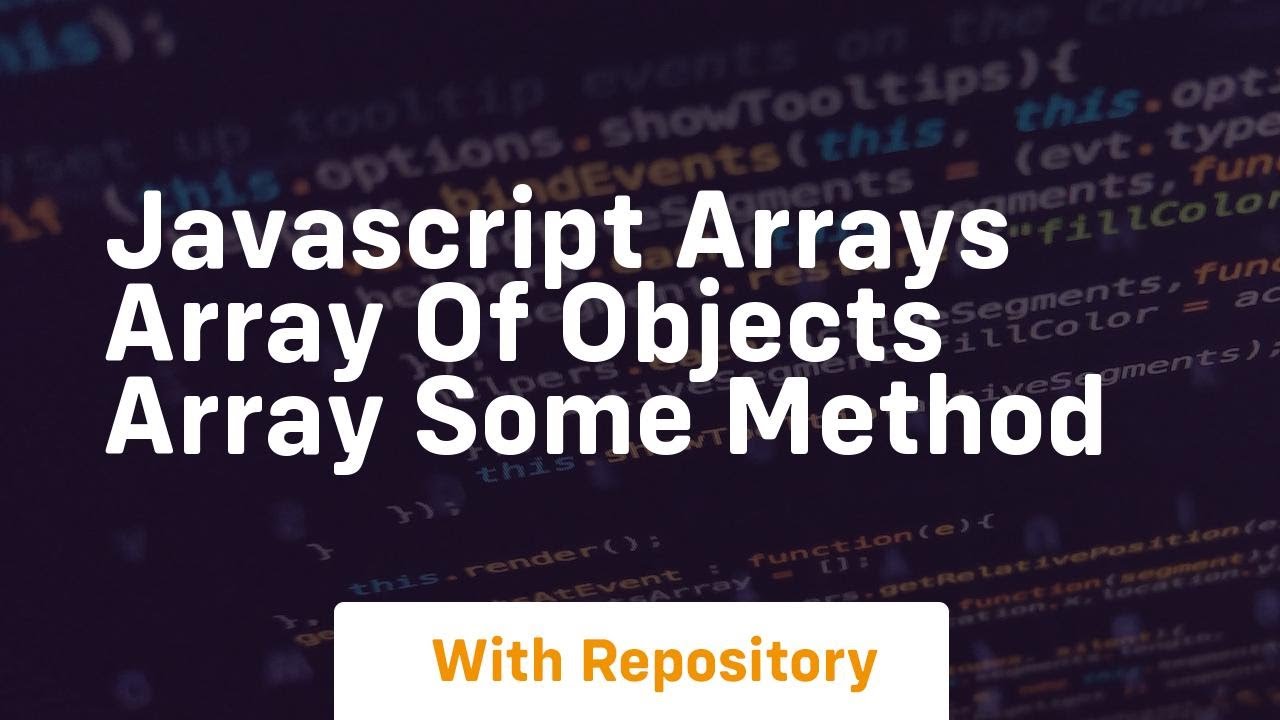 Javascript Arrays Array Of Objects Array Some Method Youtube