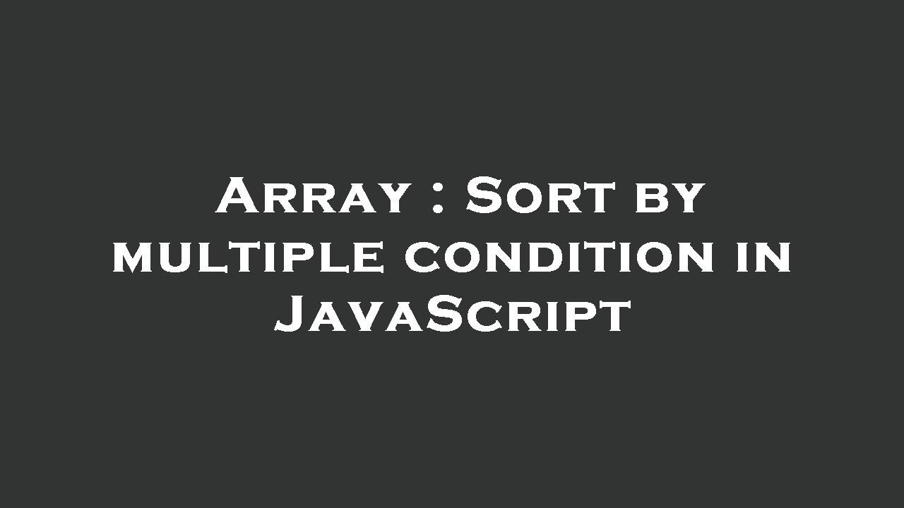 Array Sort By Multiple Condition In Javascript Youtube