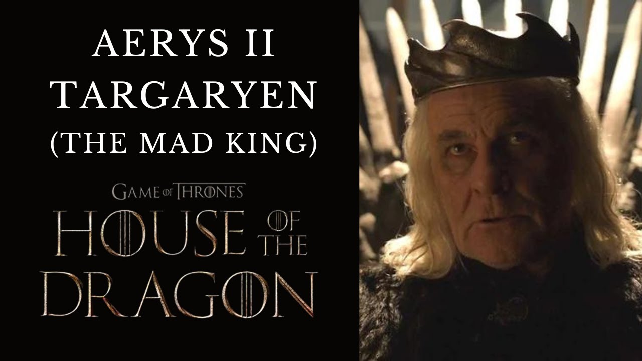 Aerys Ii Targaryen The Mad King Game Of Thrones History Explained
