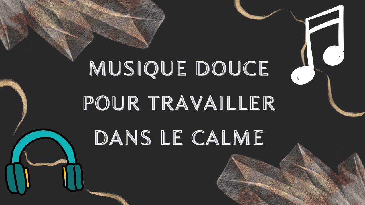 Musique Douce Pour Travailler Dans Le Calme Musique Calme Pour