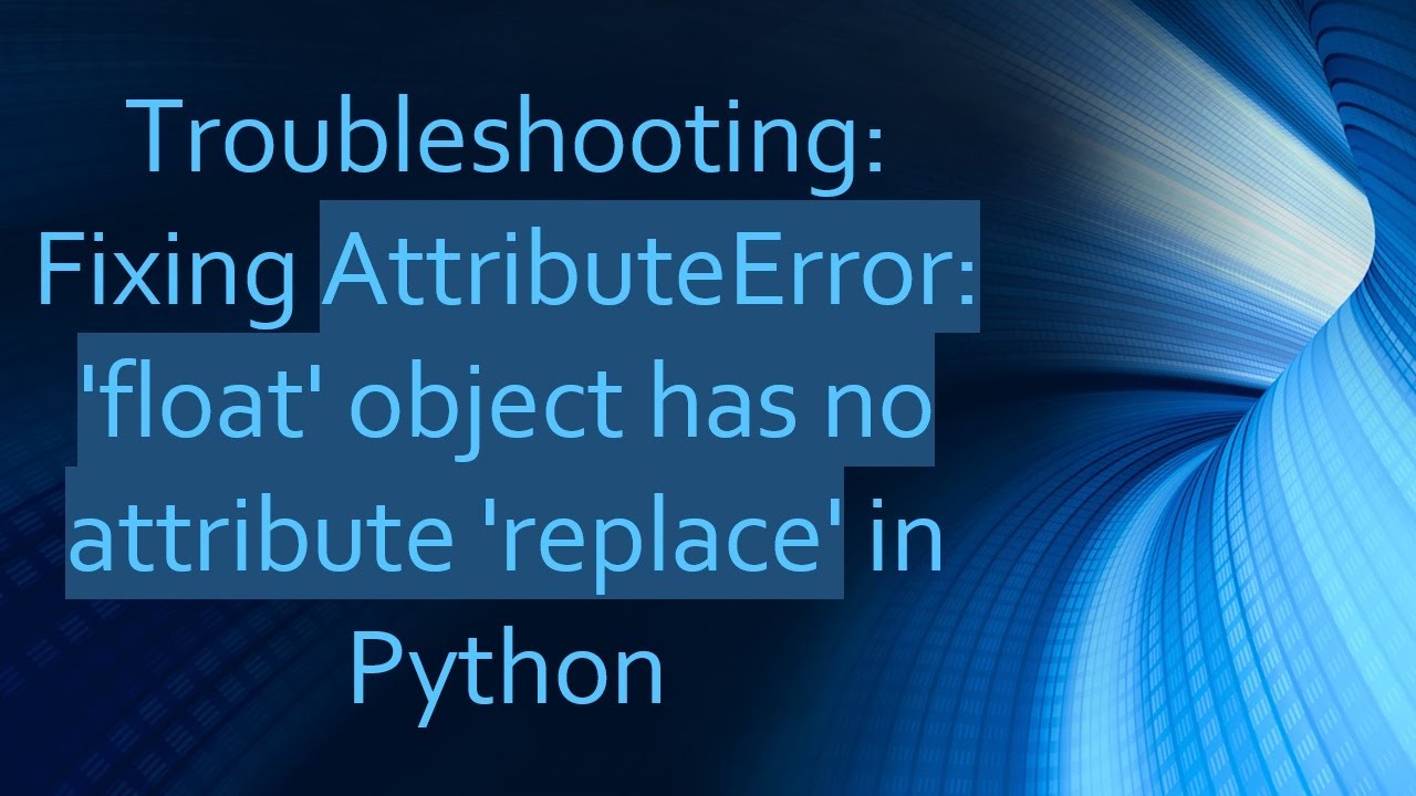 Troubleshooting Fixing Attributeerror Float Object Has No Attribute
