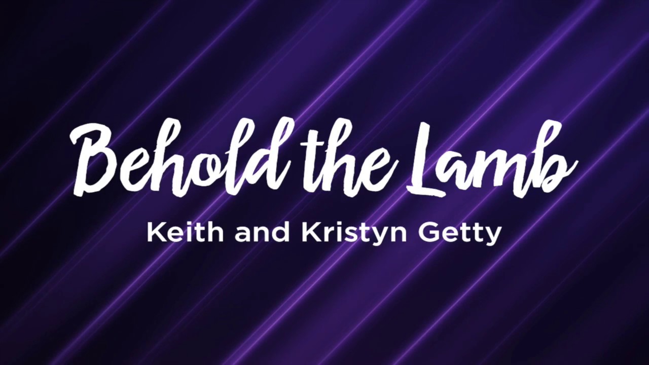 Behold The Lamb Communion Hymn Keith And Kristyn Getty Lyrics