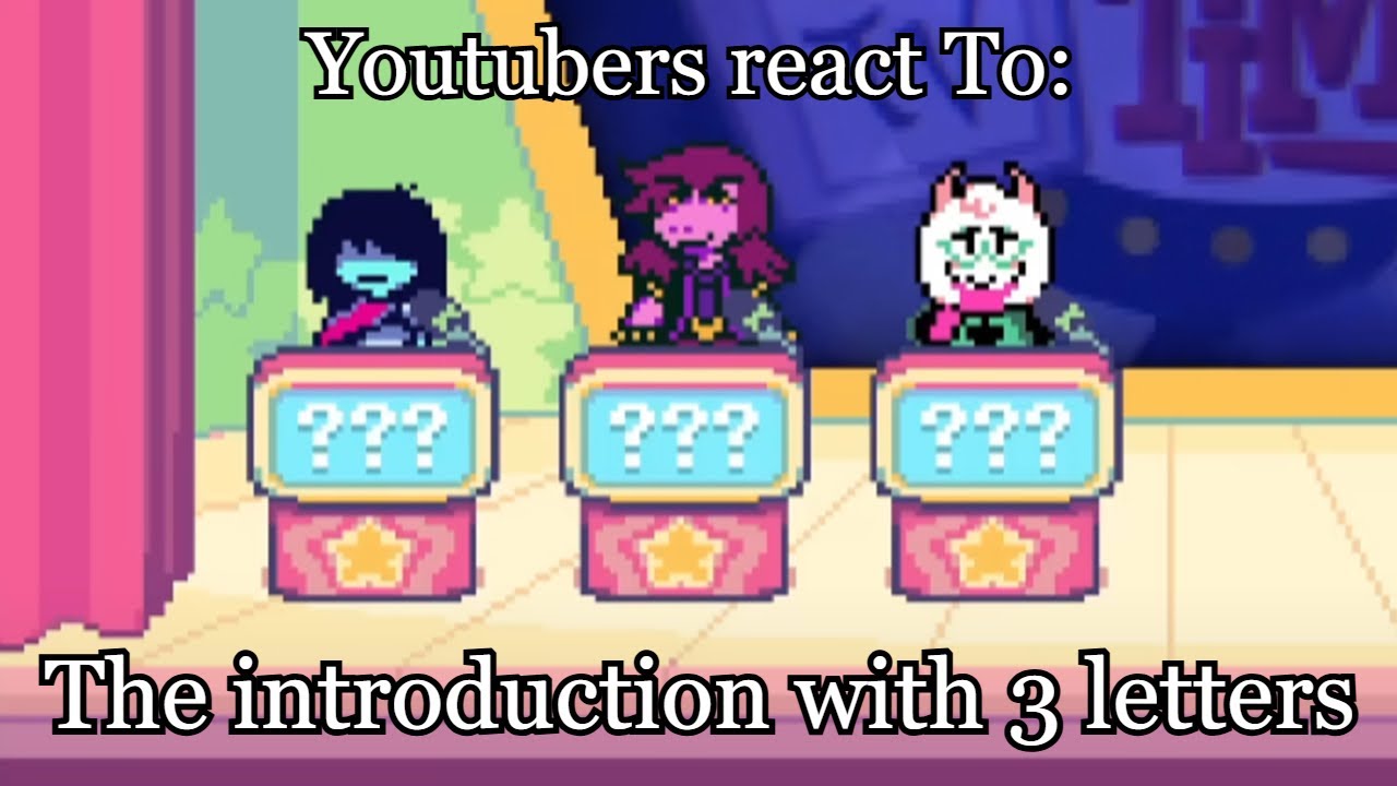 Youtubers React To The Introduction With 3 Letters Deltarune