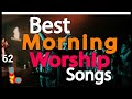 Best Morning Worship Songs Spirit Filled And Soul Touching Gospel ...