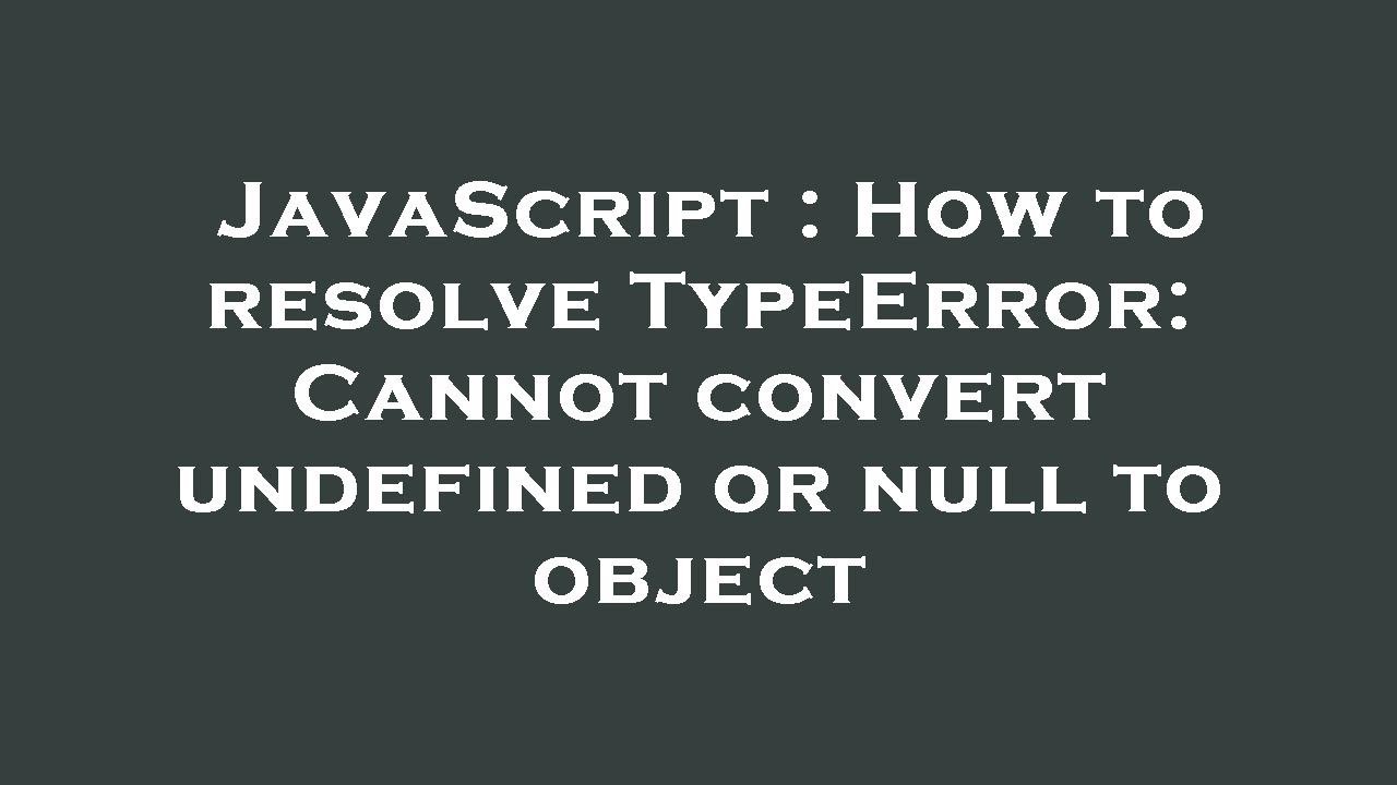 Javascript How To Resolve Typeerror Cannot Convert Undefined Or Null