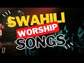 Best Swahili Praise And Worship Songs Of All Time 2 Hrs Nonstop Gospel ...