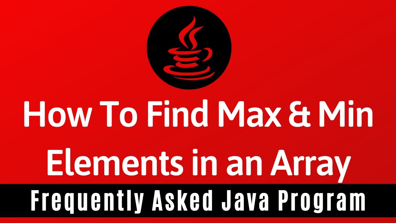 Frequently Asked Java Program 18 How To Find Maximum Minimum Values
