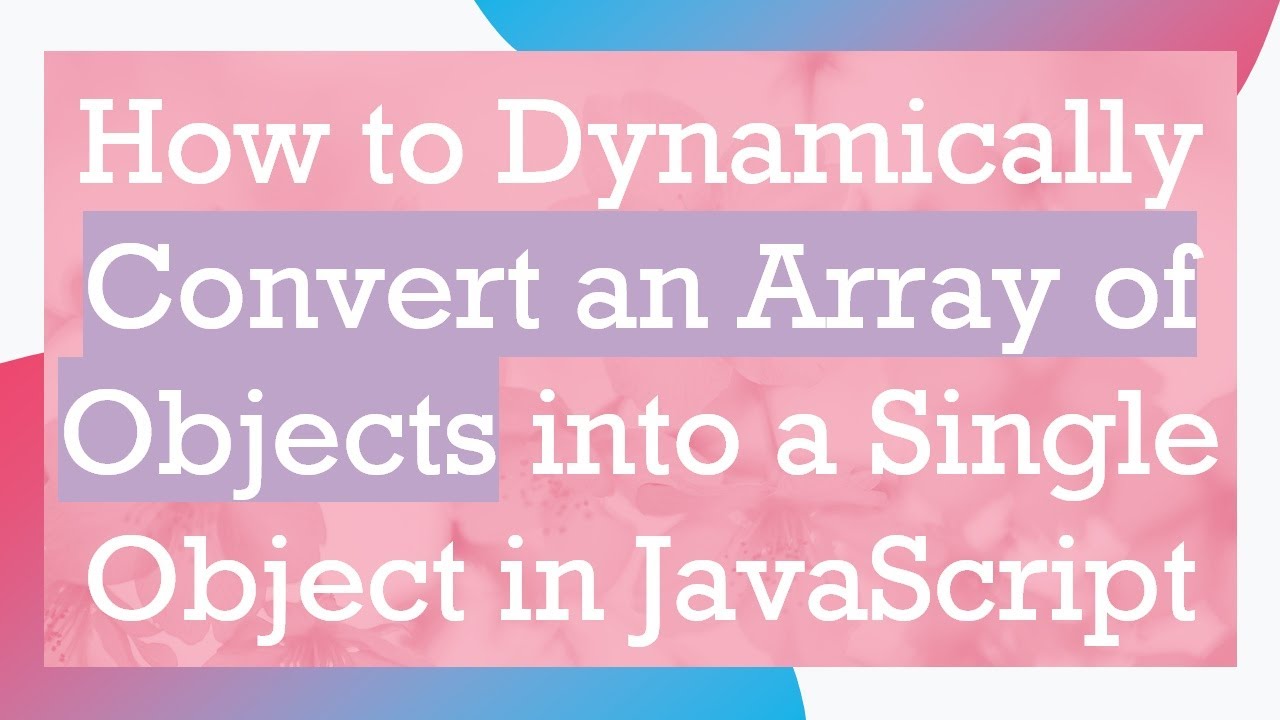 How To Dynamically Convert An Array Of Objects Into A Single Object In