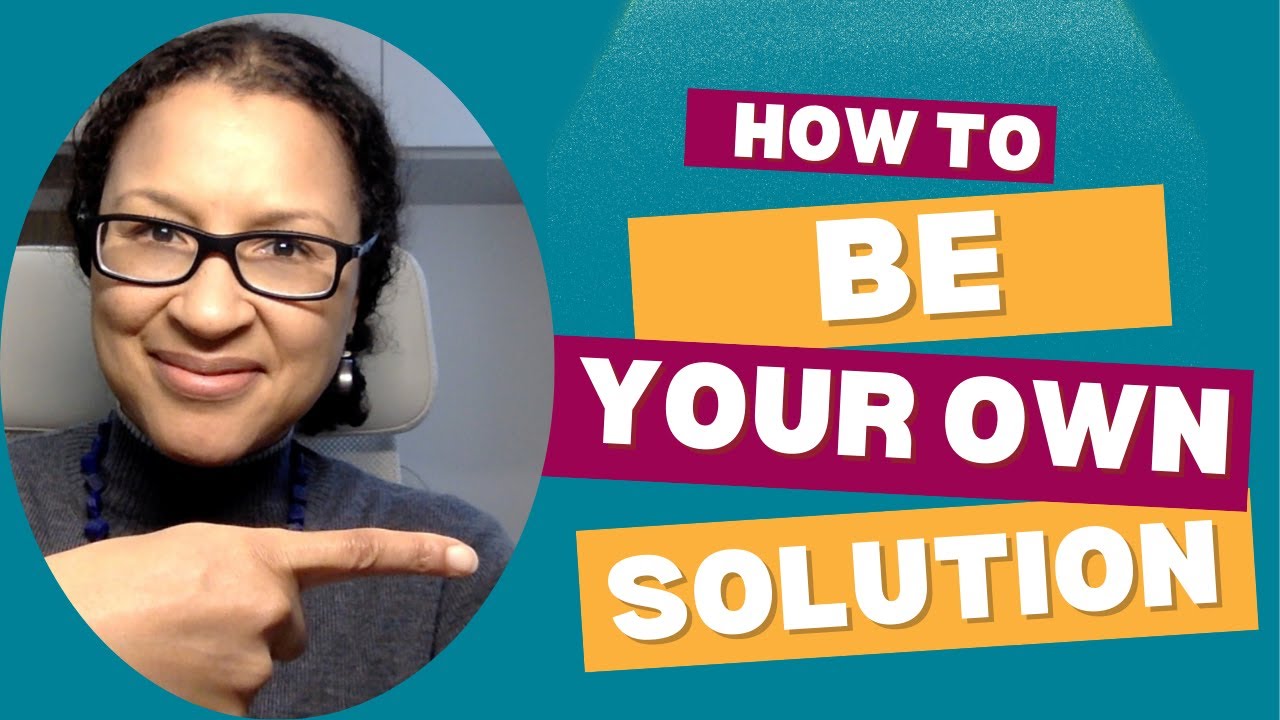 How To Be Your Own Solution Youtube