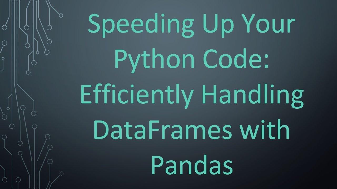 Speeding Up Your Python Code Efficiently Handling Dataframes With