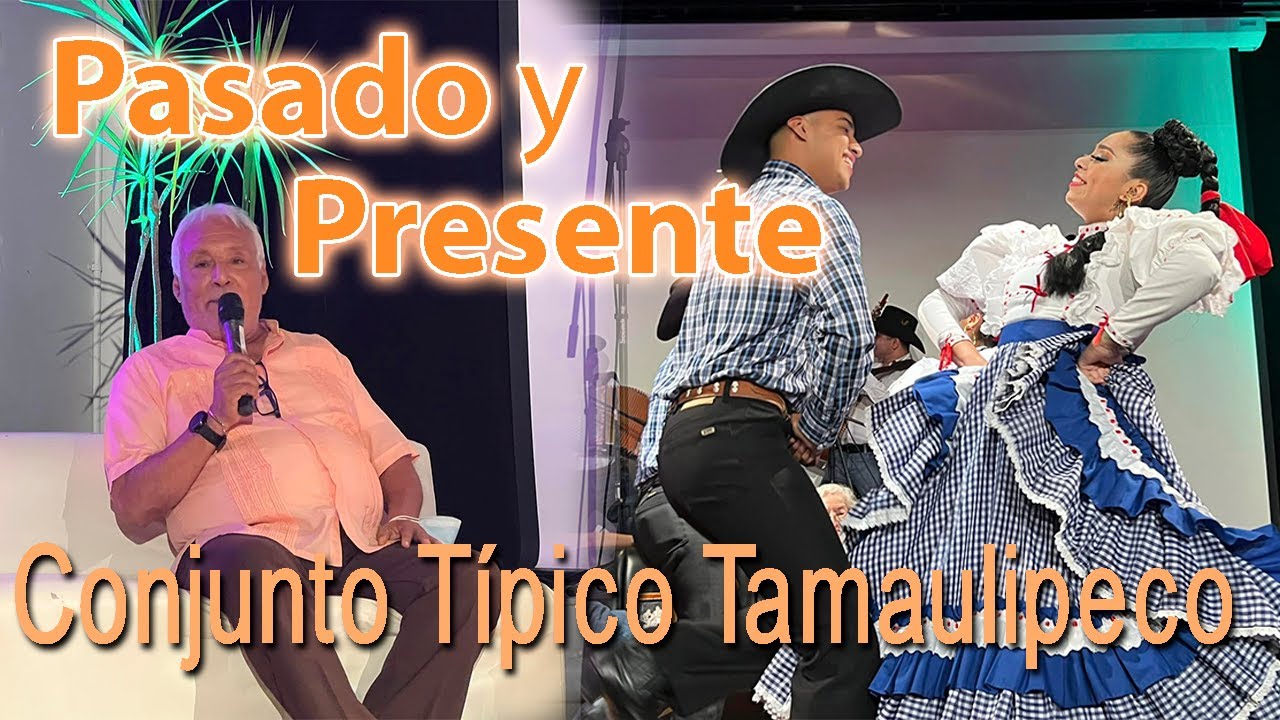 Pasado Y Presente Del Conjunto Típico Tamaulipeco Youtube