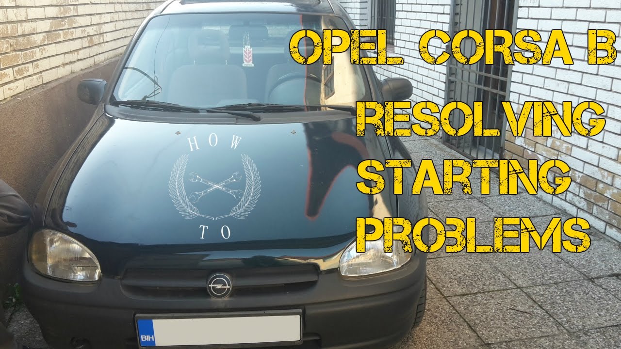 How To 1 Opel Corsa B Resolving Starting Problems Youtube