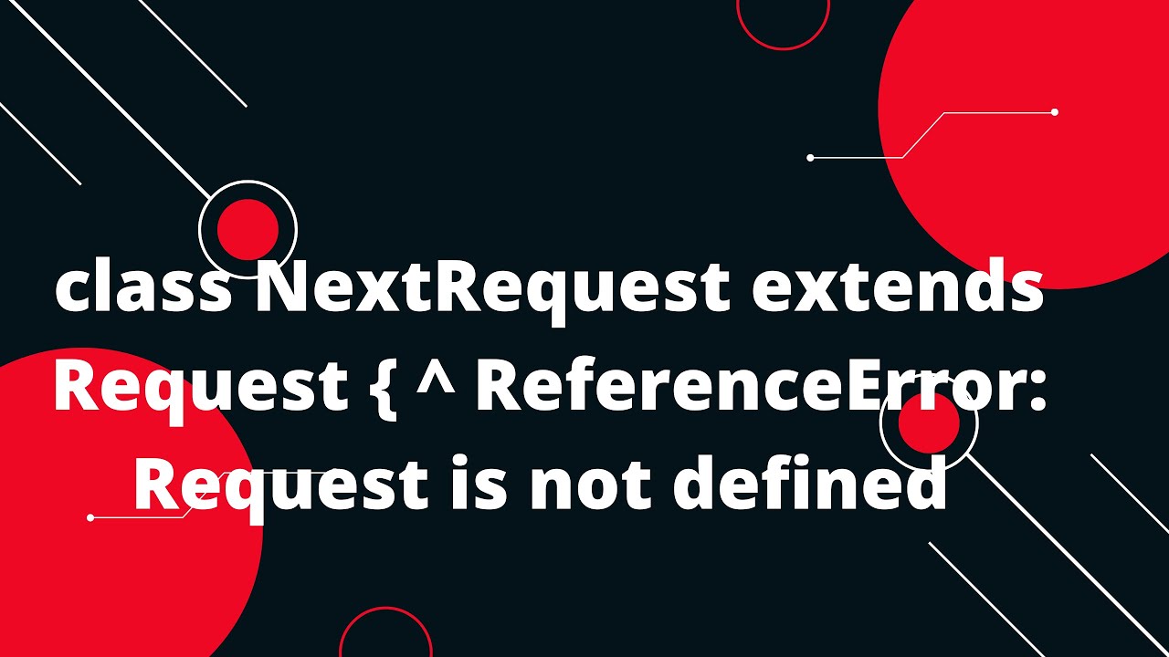 Class Nextrequest Extends Request Referenceerror Request Is Not