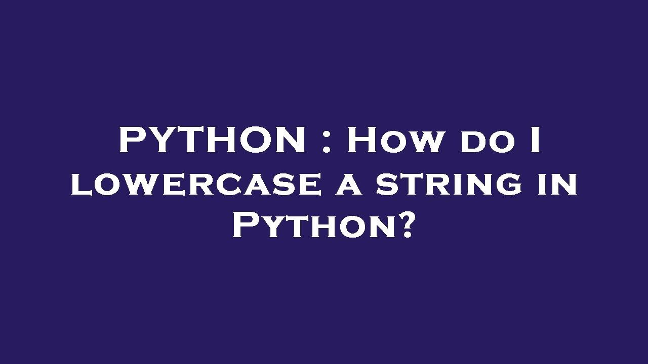 Python How Do I Lowercase A String In Python Youtube