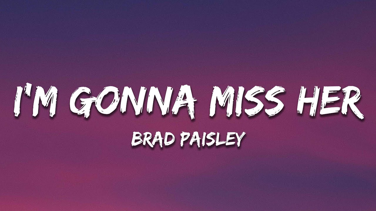 Brad Paisley I M Gonna Miss Her Lyrics Youtube