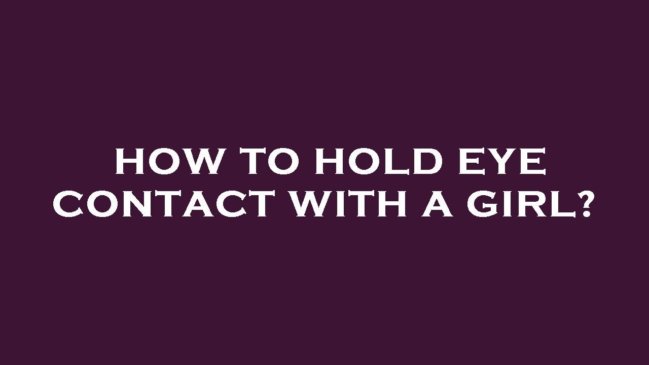 How To Hold Eye Contact With A Girl Youtube