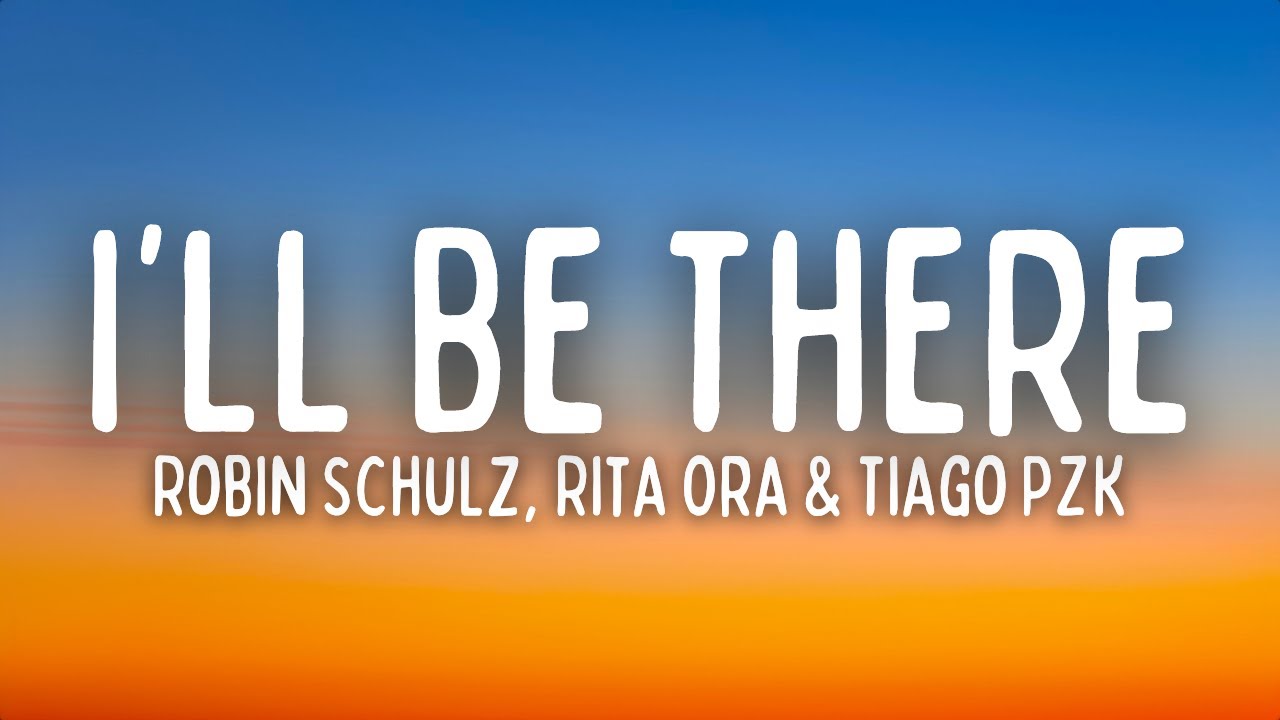 I Ll Be There Robin Schulz Rita Ora Tiago Pzk Song Lyrics Music