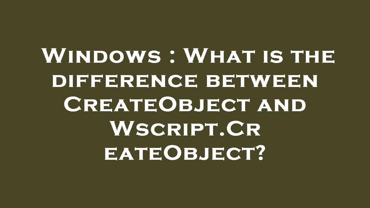 Windows What Is The Difference Between Createobject And Wscript