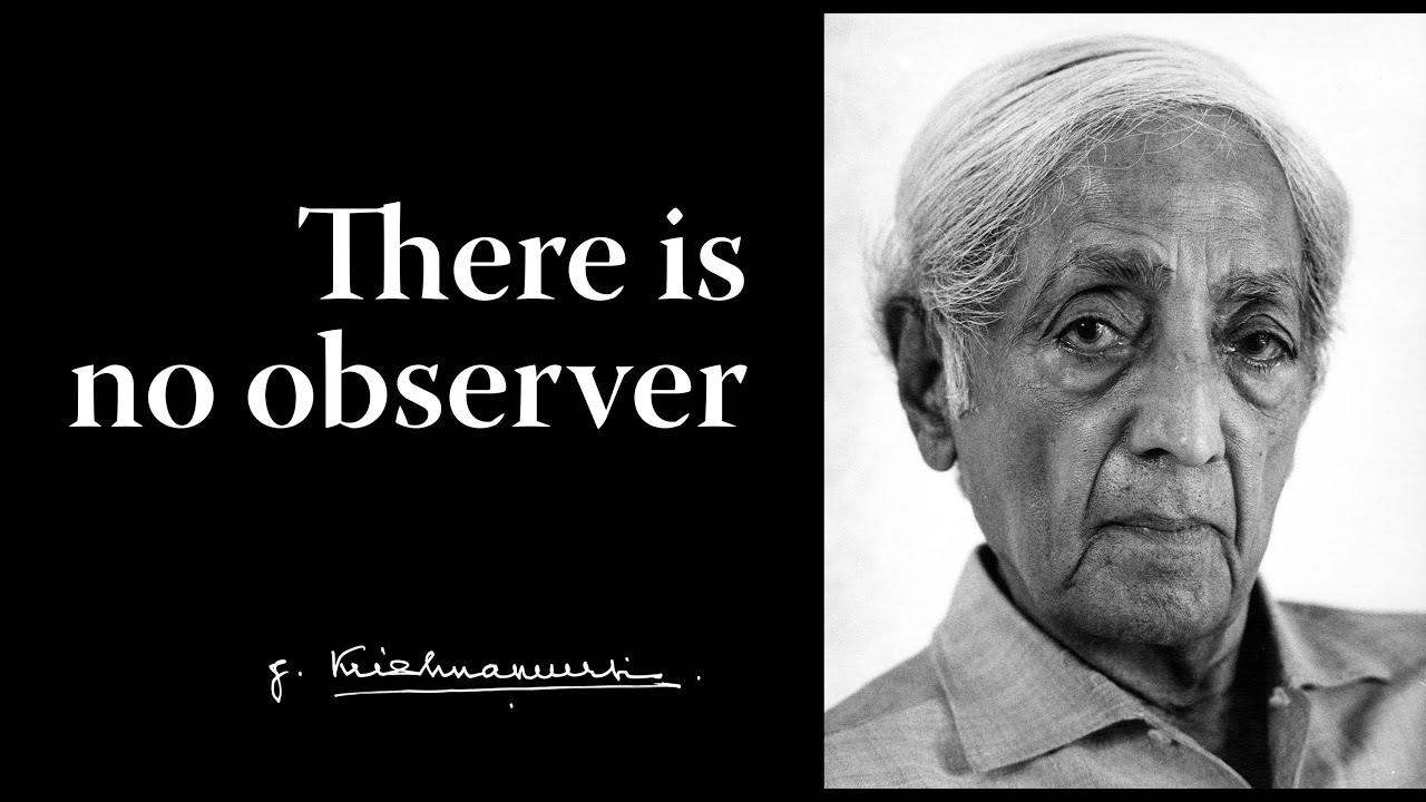 There Is No Observer Krishnamurti Youtube