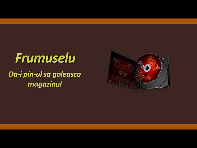 Frumuselu - Da-i pin-ul sa goleasca magazinul
