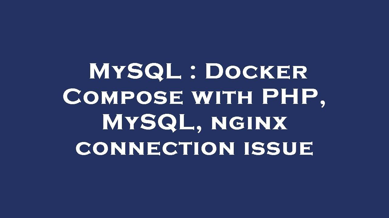 Mysql Docker Compose With Php Mysql Nginx Connection Issue Youtube