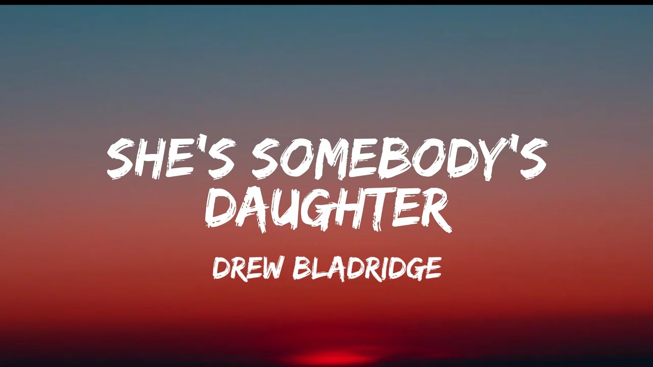 Drew Bladridge She S Somebody S Daughter Lyrics Youtube