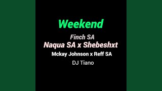 Weekend Feat Shebeshxt Naqua Sa Mckay Johnson Reff Sa Dj Tiano Finch Sa ...
