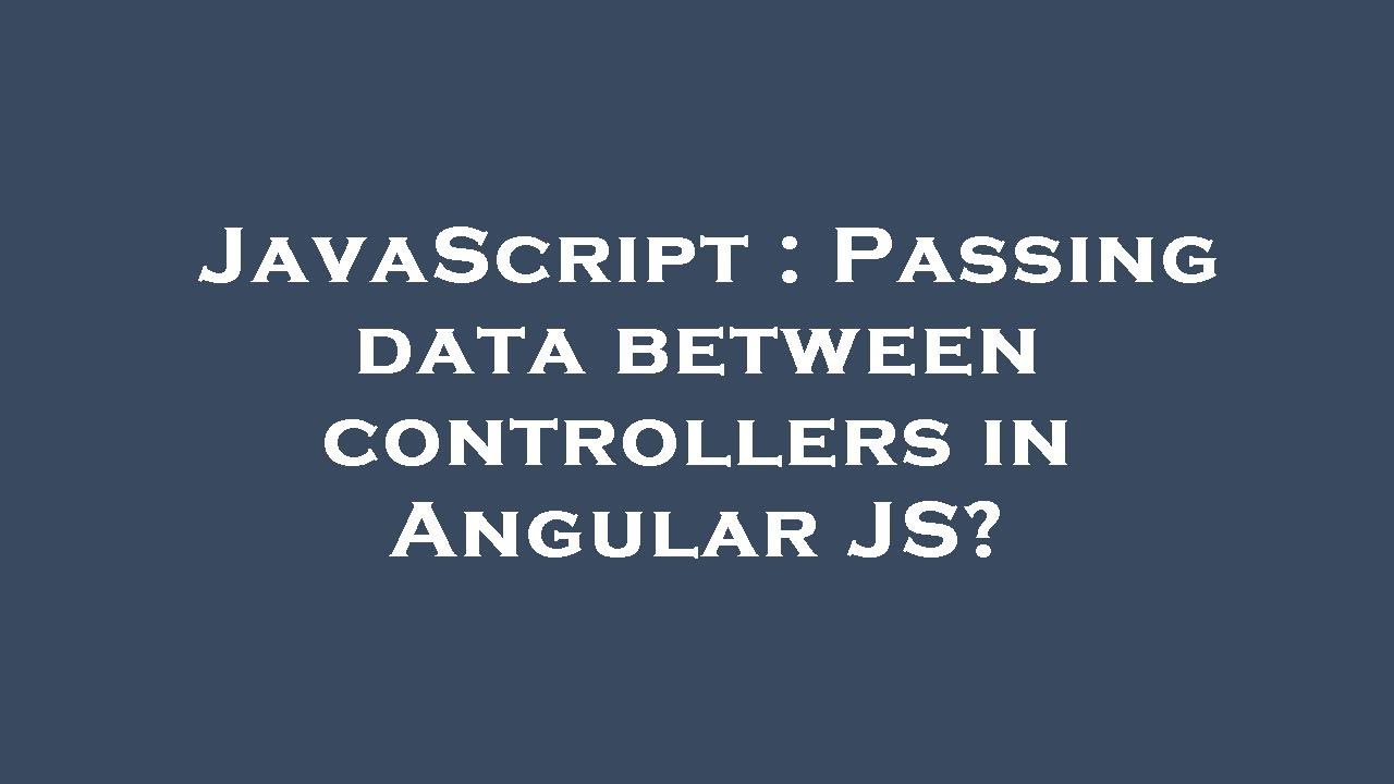 Javascript Passing Data Between Controllers In Angular Js Youtube