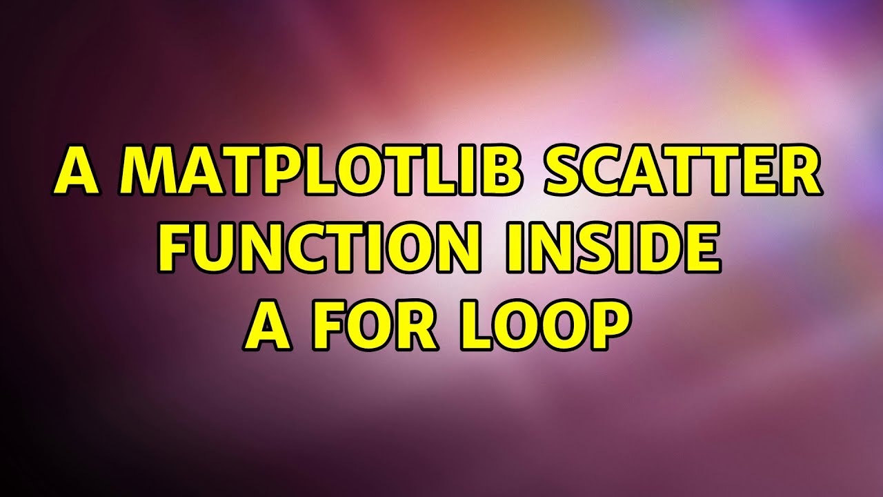 A Matplotlib Scatter Function Inside A For Loop Youtube