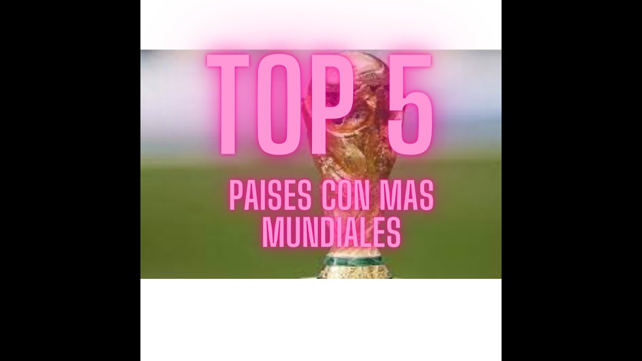Top 5 Paises Con Mas Mundiales Ganados Youtube