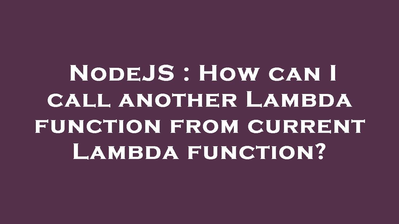 Nodejs How Can I Call Another Lambda Function From Current Lambda