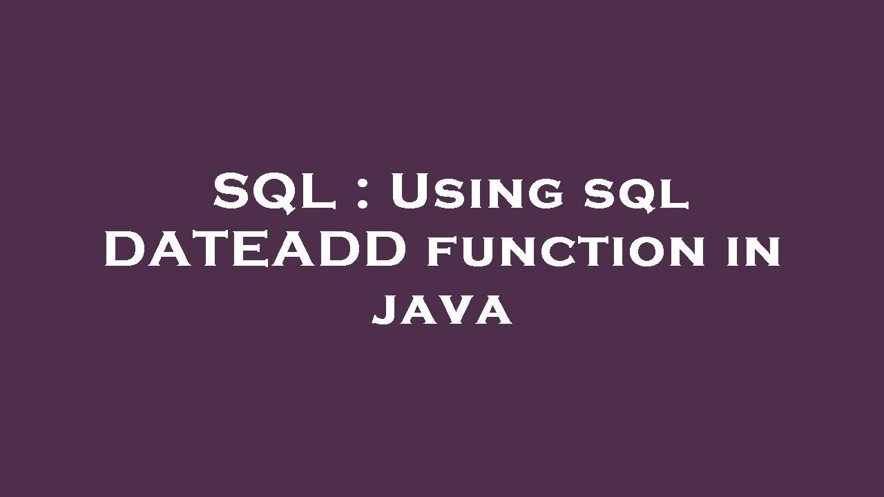 Sql Using Sql Dateadd Function In Java Youtube
