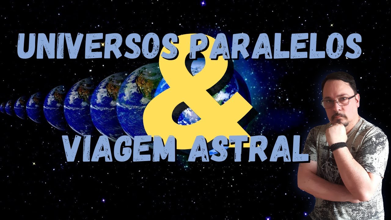 Universos Paralelos E As Viagens Astrais Youtube